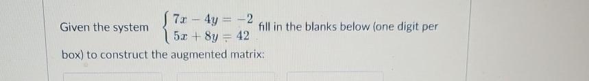 Solved Given the system 7x-4y=-25x+8y=42 ﻿fill in the blanks | Chegg.com