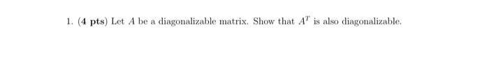 Solved 1. (4 pts) Let A be a diagonalizable matrix. Show | Chegg.com