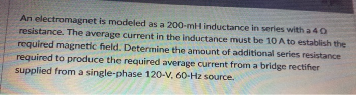 Solved An electromagnet is modeled as a 200-mH inductance in | Chegg.com