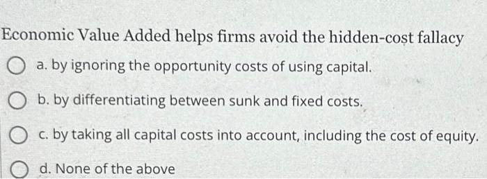 Solved conomic Value Added helps firms avoid the hidden-cost | Chegg.com