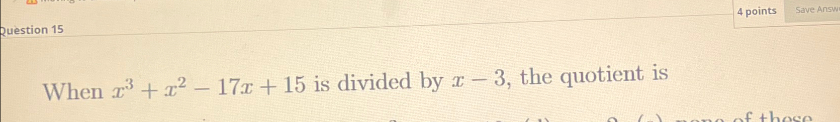Solved When x3+x2-17x+15 ﻿is divided by x-3, ﻿the quotient | Chegg.com