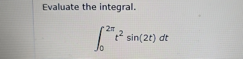 Solved Evaluate the integral.∫02πt2sin(2t)dt | Chegg.com