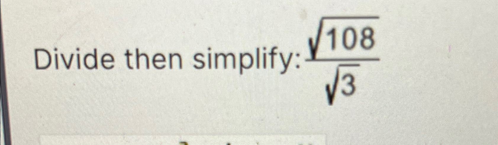 Solved Divide then simplify: 108232 | Chegg.com
