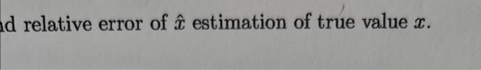 Solved Define the absolute and relative error of x^ | Chegg.com