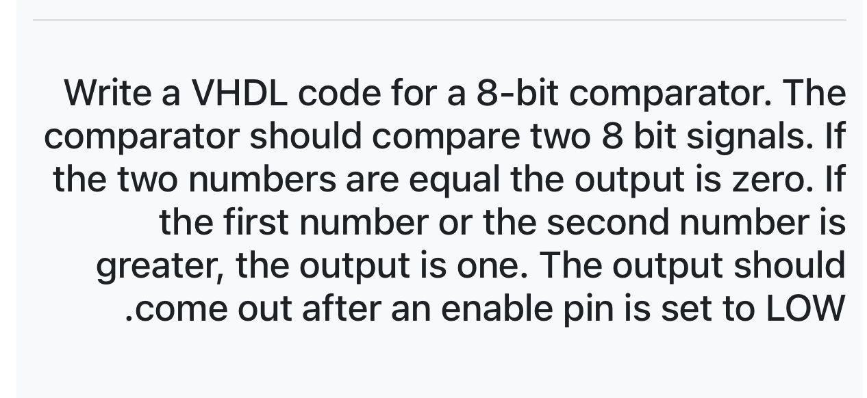 Solved Write a VHDL code for a 8-bit comparator. The | Chegg.com Solved Write a VHDL code for a 8-bit comparator. The | Chegg.com