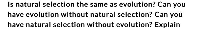Solved Is natural selection the same as evolution? Can you | Chegg.com