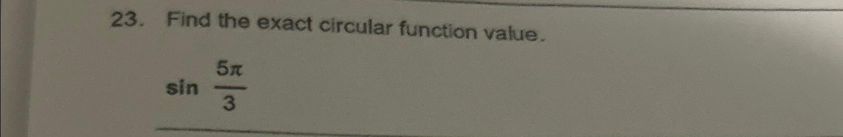 Solved Find the exact circular function value.sin5π3 | Chegg.com