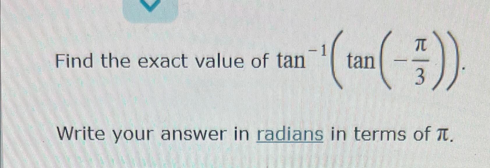 Solved Find the exact value of tan-1(tan(-π3))Write your | Chegg.com