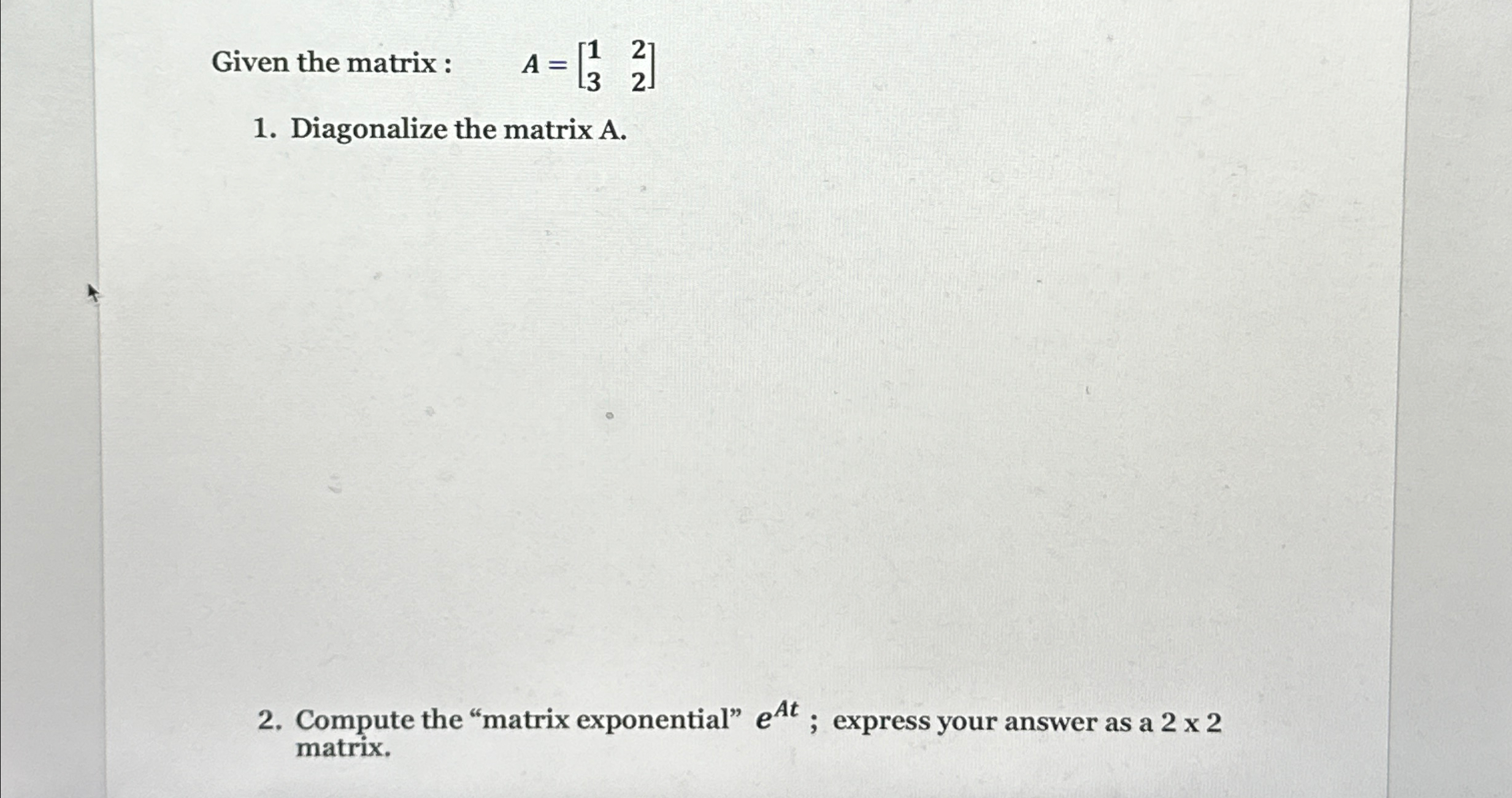 Solved Given the matrix : ,A=[1232]Diagonalize the matrix | Chegg.com