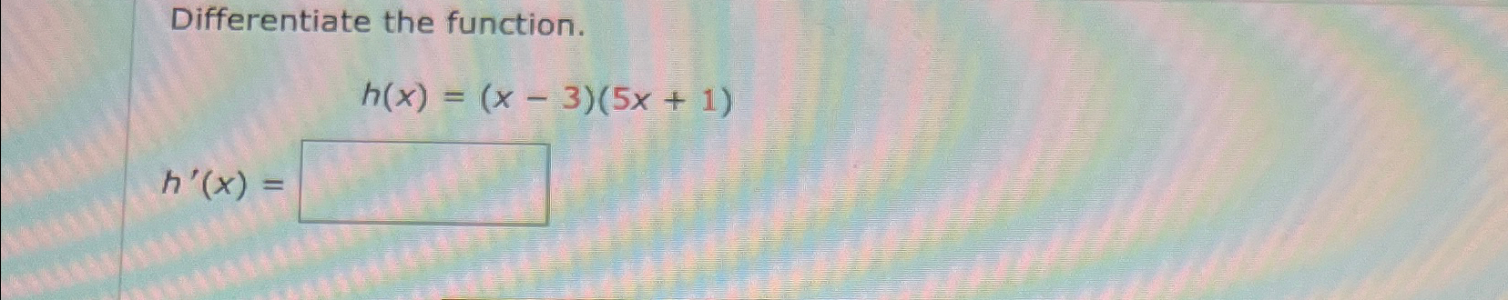Solved Differentiate the function.h(x)=(x-3)(5x+1)h'(x)= | Chegg.com