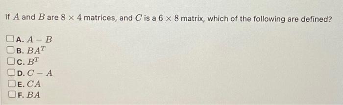 Solved If A and B are 8 x 4 matrices, and C is a 6 x 8 | Chegg.com