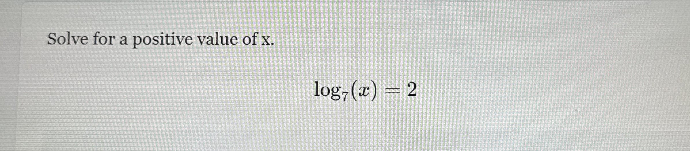 Solved Solve for a positive value of x.log7(x)=2 | Chegg.com