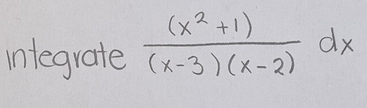Solved (x2+1) integrate (x-3)(x-2) ) dx | Chegg.com