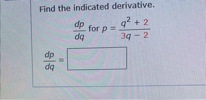 Solved Find the indicated derivative. dqdp for p=3q−2q2+2 | Chegg.com
