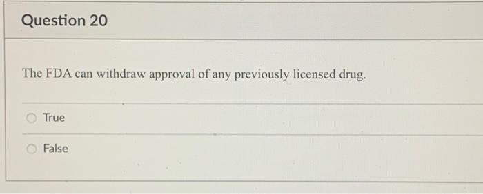 Solved Question 20 The FDA can withdraw approval of any | Chegg.com