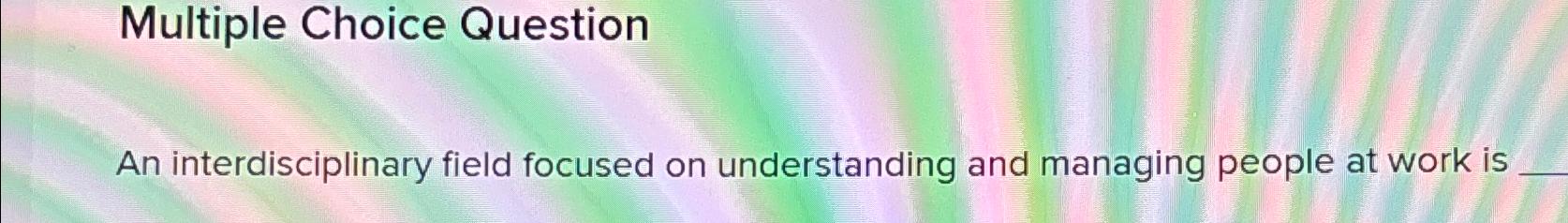 Solved Multiple Choice QuestionAn interdisciplinary field | Chegg.com