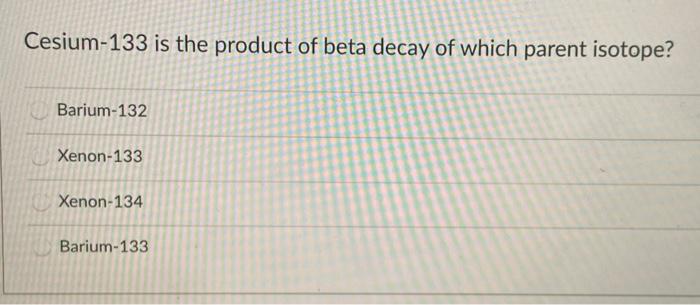 Solved Cesium-133 is the product of beta decay of which | Chegg.com