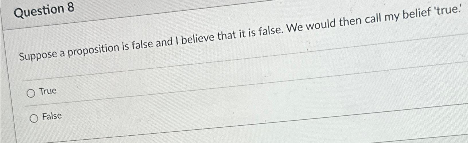 Solved Question 8Suppose a proposition is false and I | Chegg.com
