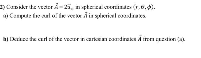 Solved 2) Consider the vector Ã = 2ū, in spherical | Chegg.com
