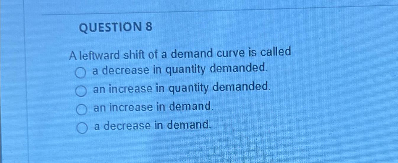 QUESTION 8A leftward shift of a demand curve is | Chegg.com