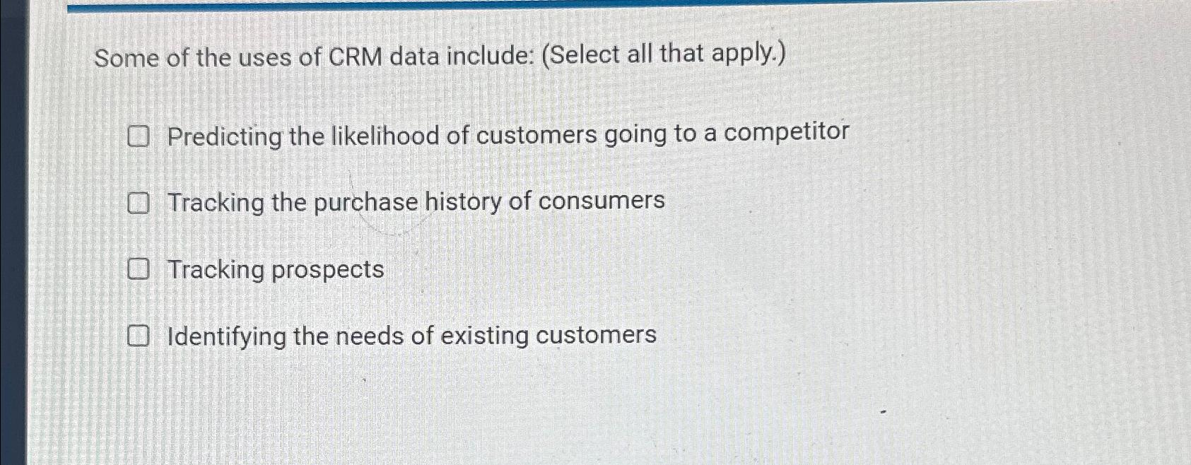 Solved Some of the uses of CRM data include: (Select all | Chegg.com