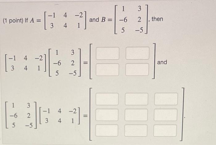 Solved (1 point) If A=[−1344−21] and B=⎣⎡1−6532−5⎦⎤, then | Chegg.com