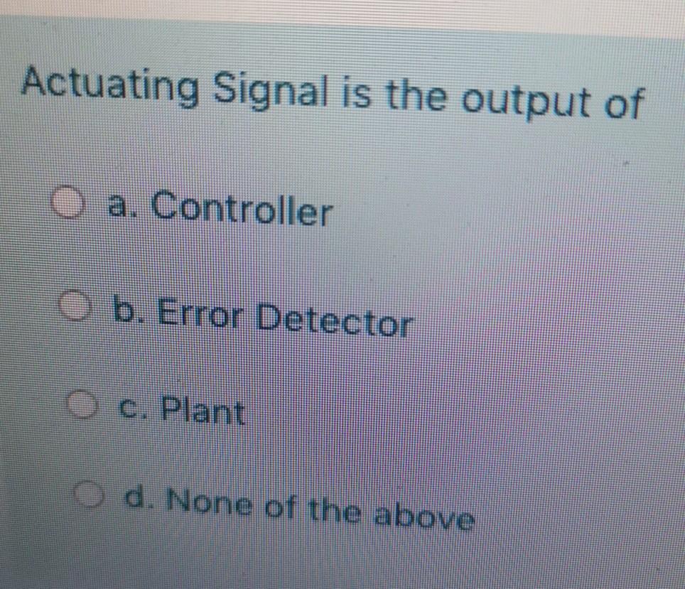 Solved Actuating Signal is the output of a. Controller b. | Chegg.com