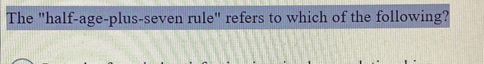 Solved The "half-age-plus-seven rule" refers to which of the | Chegg.com
