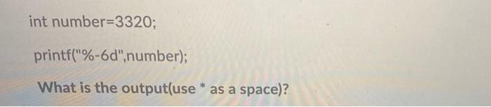 Solved int number=3320; printf("%-6d", number); What is the | Chegg.com
