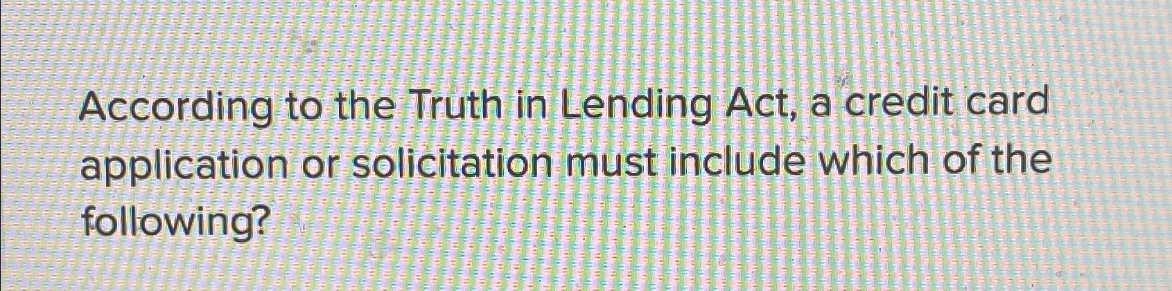 Solved According to the Truth in Lending Act, a credit card | Chegg.com