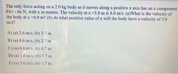 Solved The only force acting on a 2.0 kg body as it moves | Chegg.com