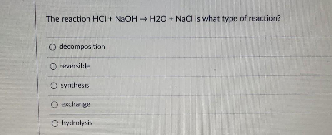 Solved The reaction HCI + NaOH → H2O + NaCl is what type of | Chegg.com
