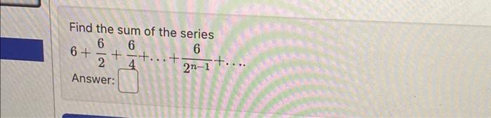 Solved Find the sum of the series 6 6 6 À 2n-1+.... 6+ - + 2 | Chegg.com