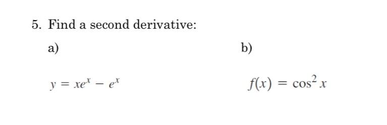 Solved Find a second derivative:a)b)y=xex-exf(x)=cos2x | Chegg.com