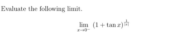 Solved Evaluate the following limit. limx→0−(1+tanx)∣x∣1 | Chegg.com