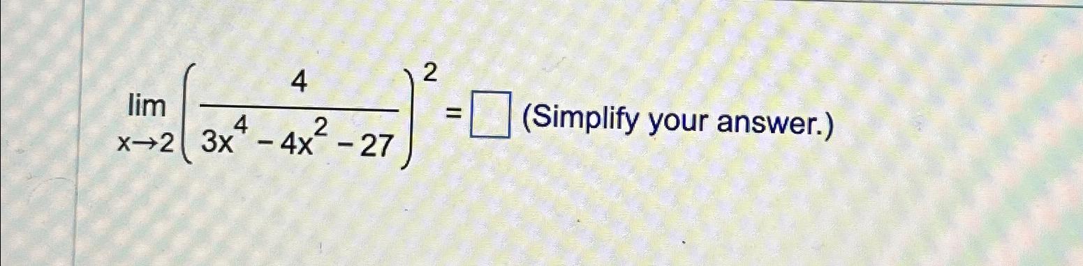 Solved limx→2(43x4-4x2-27)2=, (Simplify your answer.) | Chegg.com
