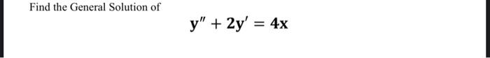 Solved Find the General Solution of y" + 2y' = 4x | Chegg.com