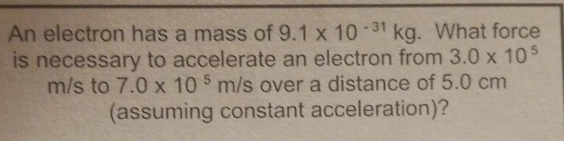 Solved An electron has a mass of 9.1×10−31 kg. What force is | Chegg.com
