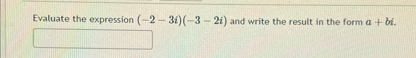 Solved Evaluate the expression (-2-3i)(-3-2i) ﻿and write the | Chegg.com
