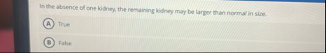 Solved In the absence of one kidney, the remaining kidney | Chegg.com