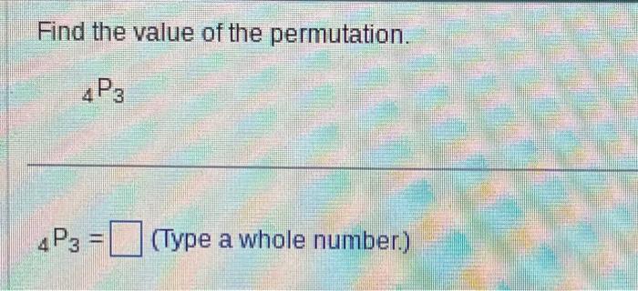 Solved Find the value of the permutation. 4P3 4P3= (Type a | Chegg.com
