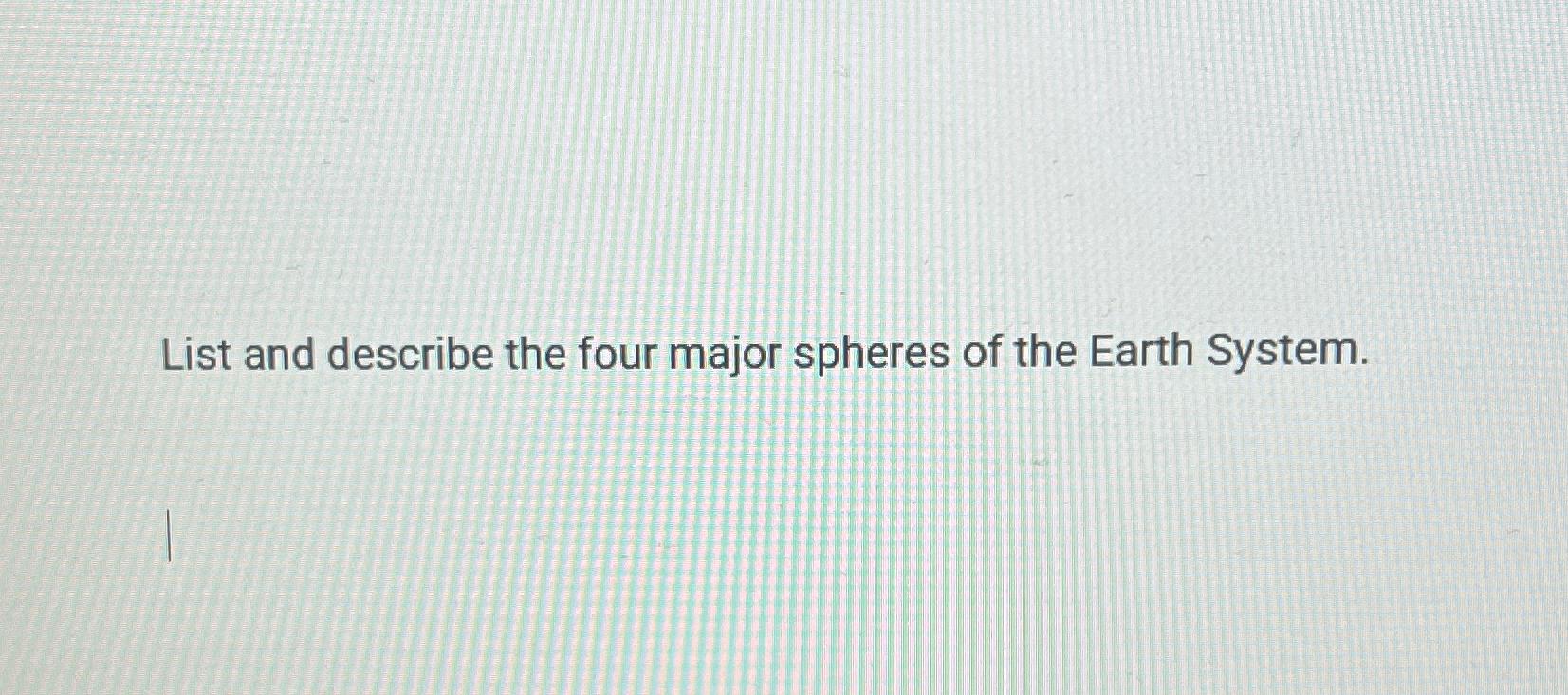 Solved List and describe the four major spheres of the Earth | Chegg.com