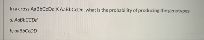 Solved in a cross AaBbCcDd X AaBbCcDd what is the probabilty | Chegg.com