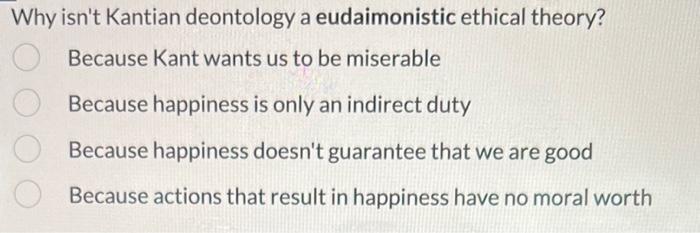 Why isn't Kantian deontology a eudaimonistic ethical | Chegg.com