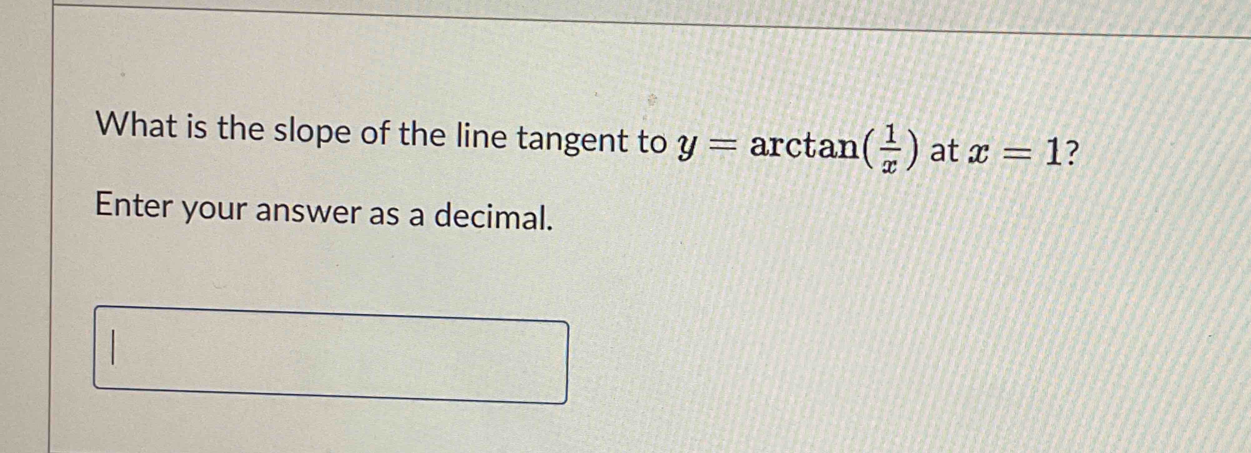 Solved What is the slope of the line tangent to y=arctan(1x) | Chegg.com