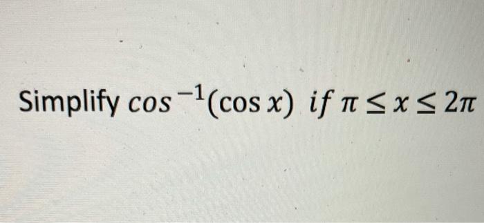 Solved Simplify cos –(cos x) if it sx 527 | Chegg.com