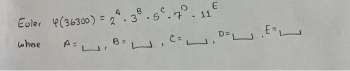 Solved Euler φ(36300)=2A⋅3B⋅5C⋅7D⋅11E where A= ,B= ,C=D,E= | Chegg.com