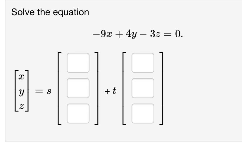 Solved Solve the equation-9x+4y-3z=0.[x]yz=s[]+t[] | Chegg.com