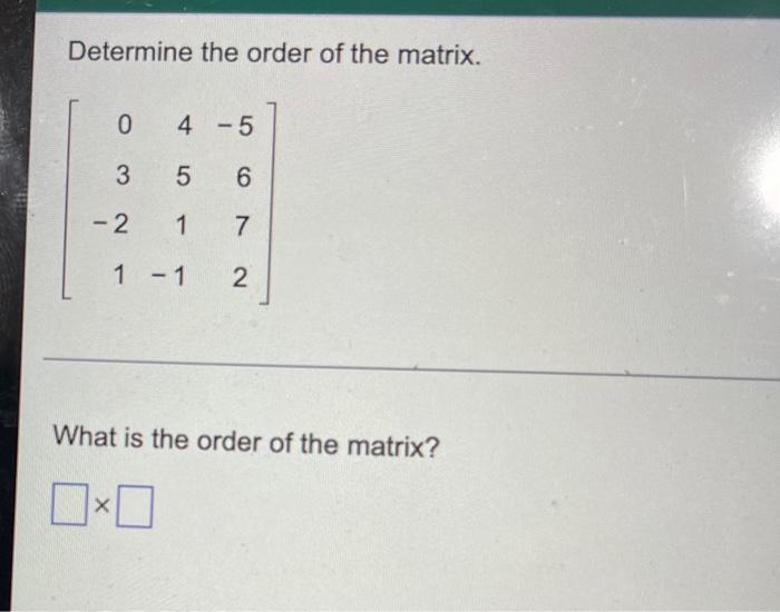Solved Determine the order of the matrix. 0 4 -5 3 5 6 -2 1 | Chegg.com