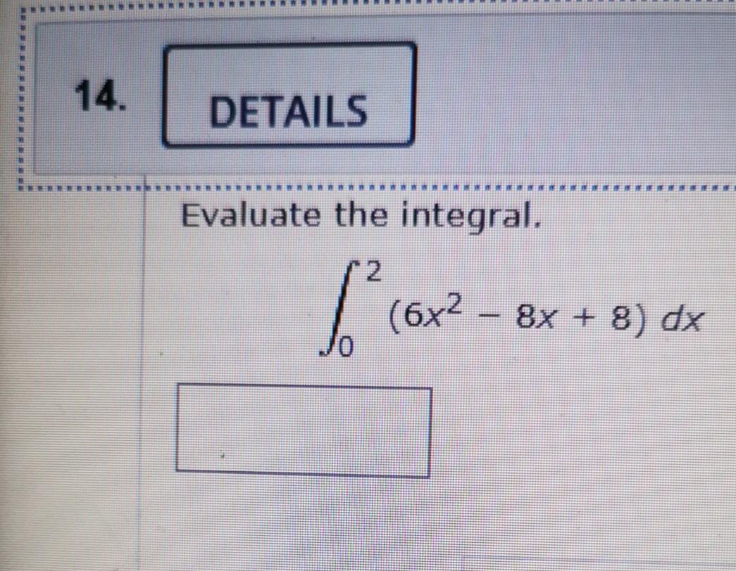 Solved 14. DETAILS Evaluate the integral. [ (6x2 – 8x + 8) | Chegg.com